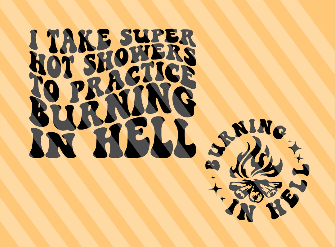 I Take Super Hot Showers To Practice Burning In Hell Svg Motivational