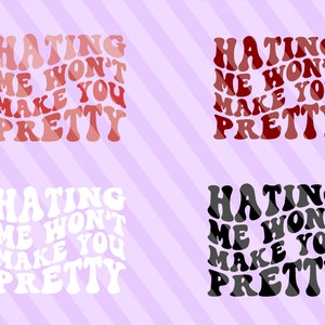 Hating Me Won’t Make You Pretty Png Svg, Haters Svg, Stop Hating Svg ...
