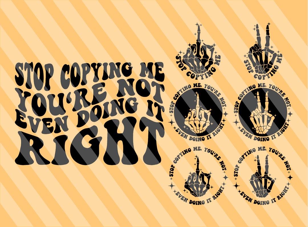 Stop Copying Me, You're Not Even Doing It Right Svg, Motivational Svg ...