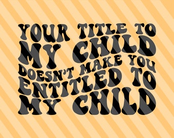 Your Title to My Child Doesn't Make You Entitled to My - Etsy