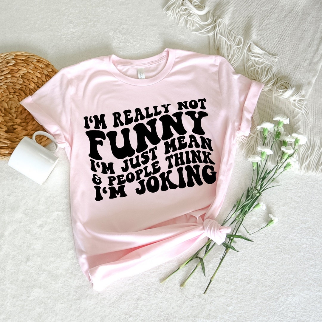 I'm Really Not Funny I'm Just Mean and People Think I'm Joking Svg ...