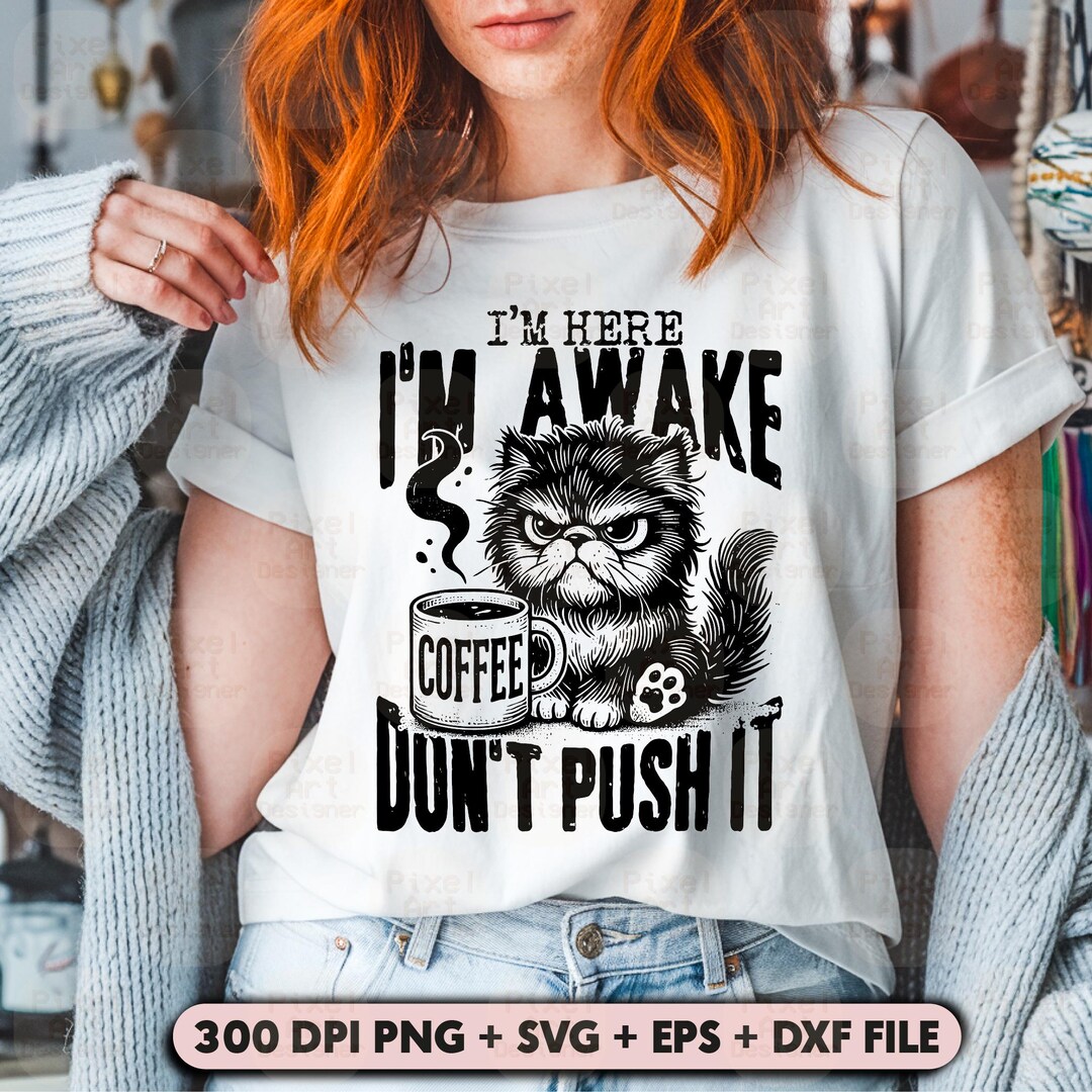 I'm Here I'm Awake Don't Push It Svg Png, Morning Mood Cat Svg, Sarcasm ...