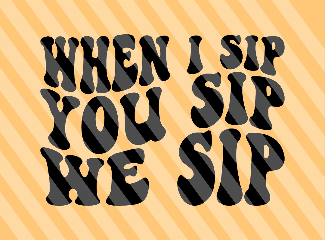 When I Sip You Sip We Sip Png Svg, Sarcasme Svg, Motivational Svg ...