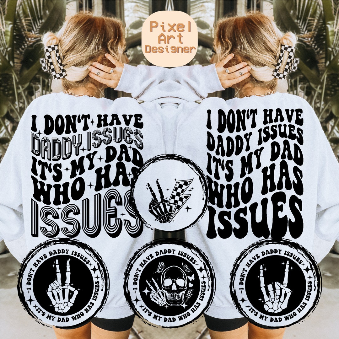I Don't Have Daddy Issues It's My Dad Who Has Issues Png Svg, Daddy Svg ...