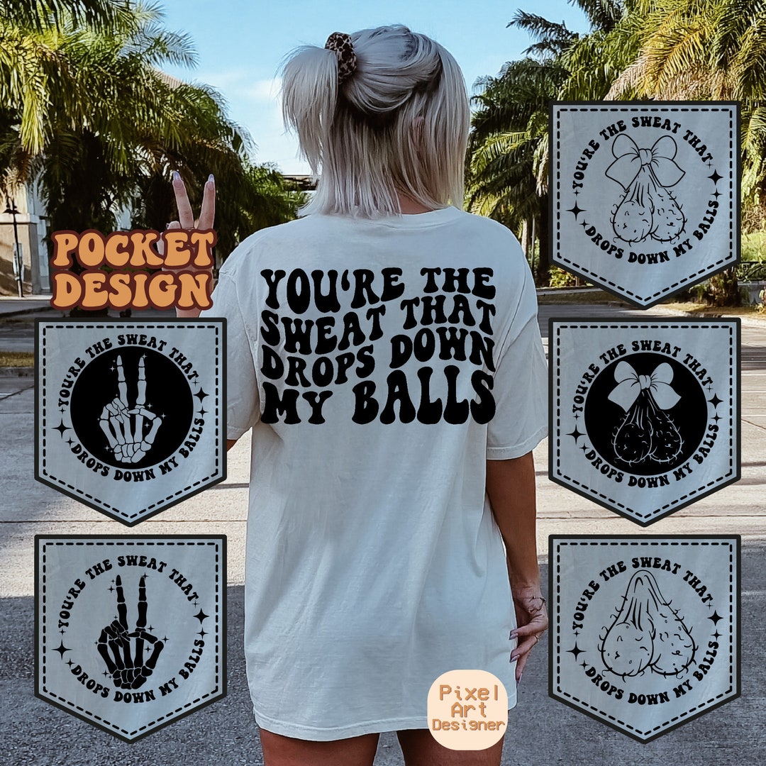 You're the Sweat That Drops Down My Balls PNG SVG, Profanity Svg, Petty ...