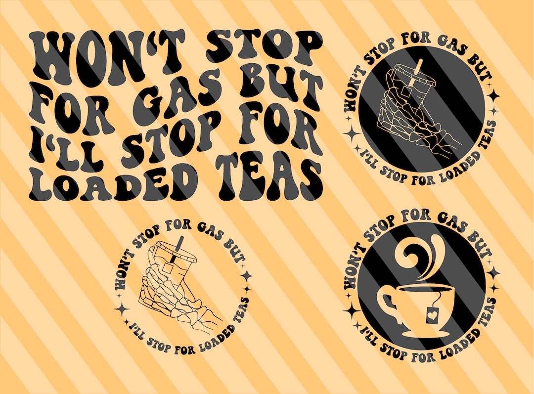 Won't Stop for Gas but I'll Stop for Loaded Teas SVG, Loaded Tea Svg ...