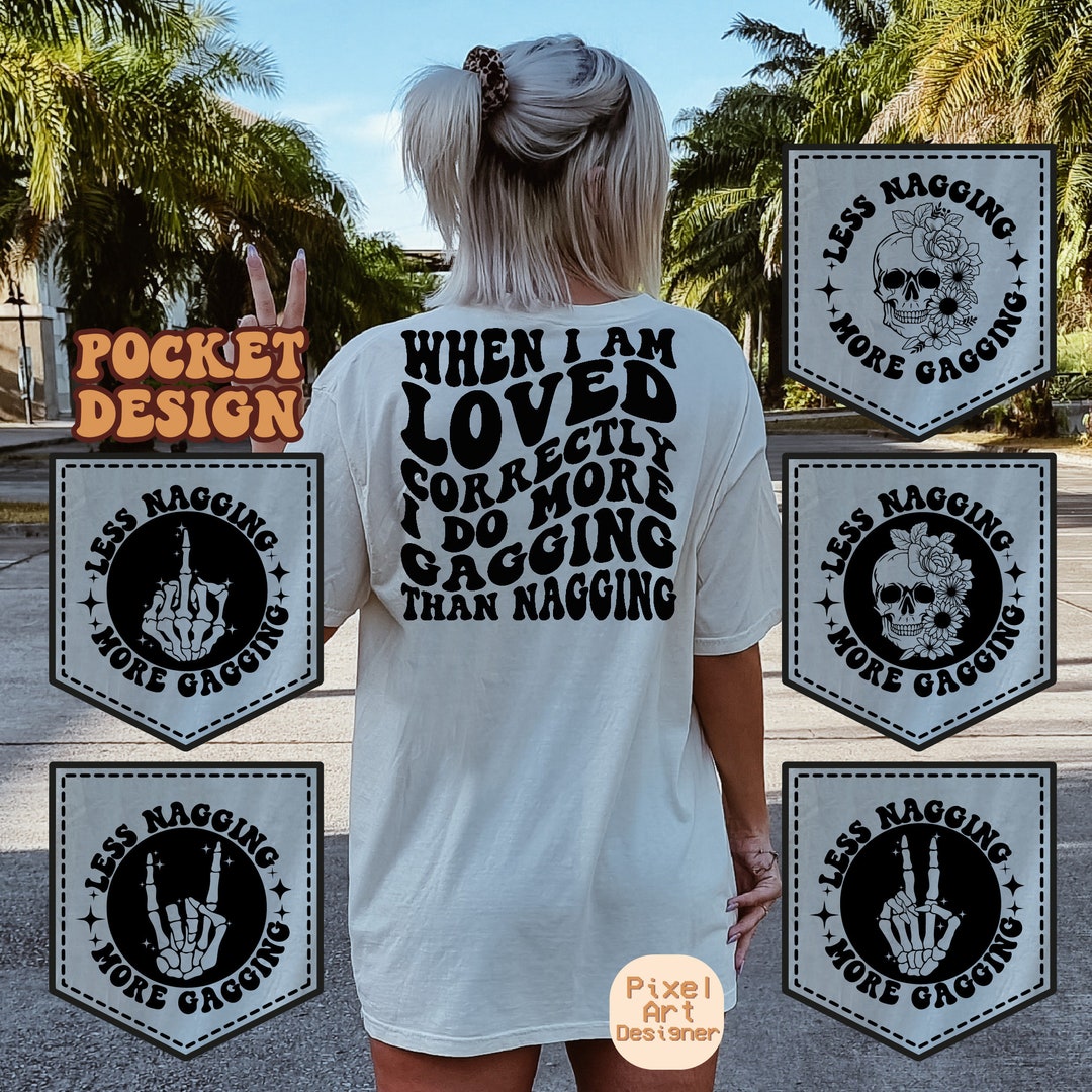When I Am Loved Correctly I Do More Gagging Than Nagging Svg ...