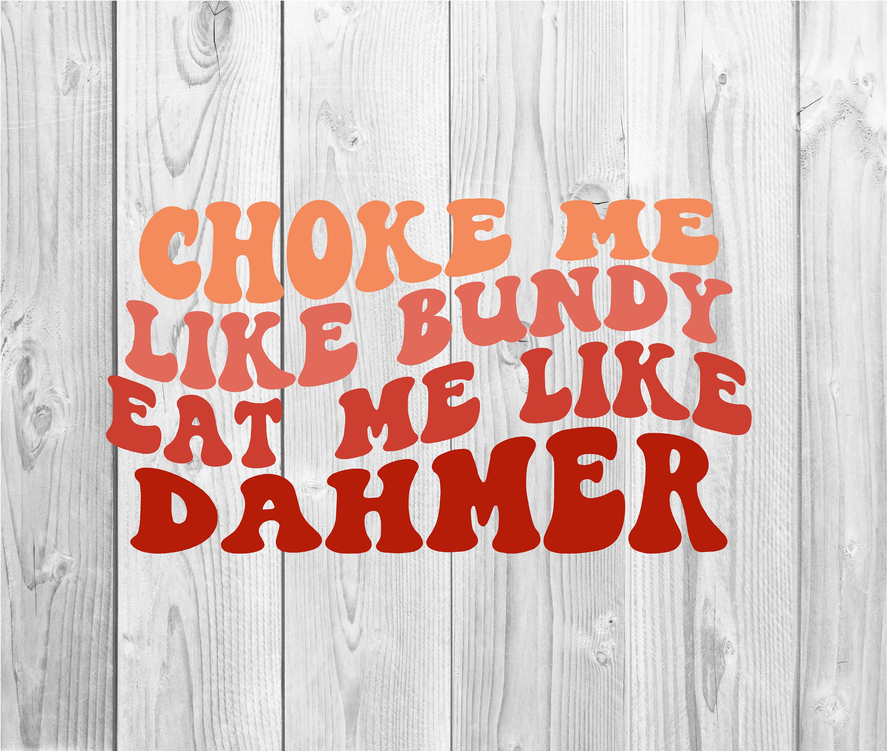 Choke Me Like Bundy Eat Me Like Dahmer Svg True Crime Svg - Etsy