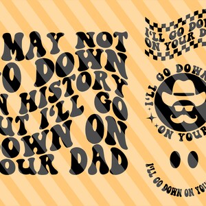I May Not Go Down in History but I'll Go Down on Your Dad Svg Png, Dad ...
