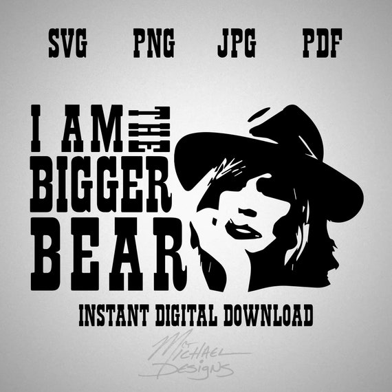 PNG Yellowstone Cricut Silhouette JPG I am the bigger bear Beth Dutton ...