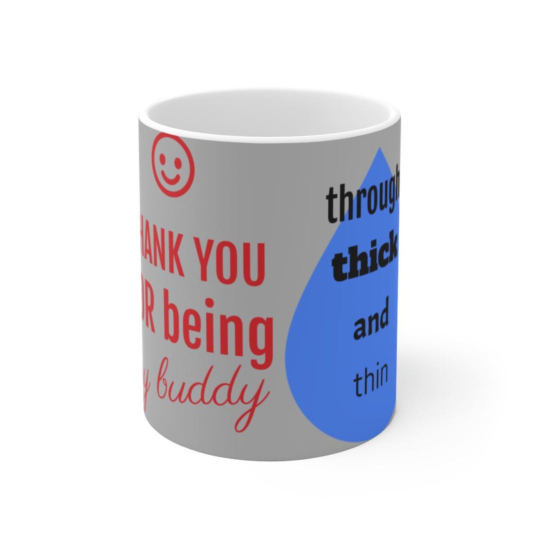 Coffee Mug, Buddy thank You for Being My Buddy Through Thick and Thin ...