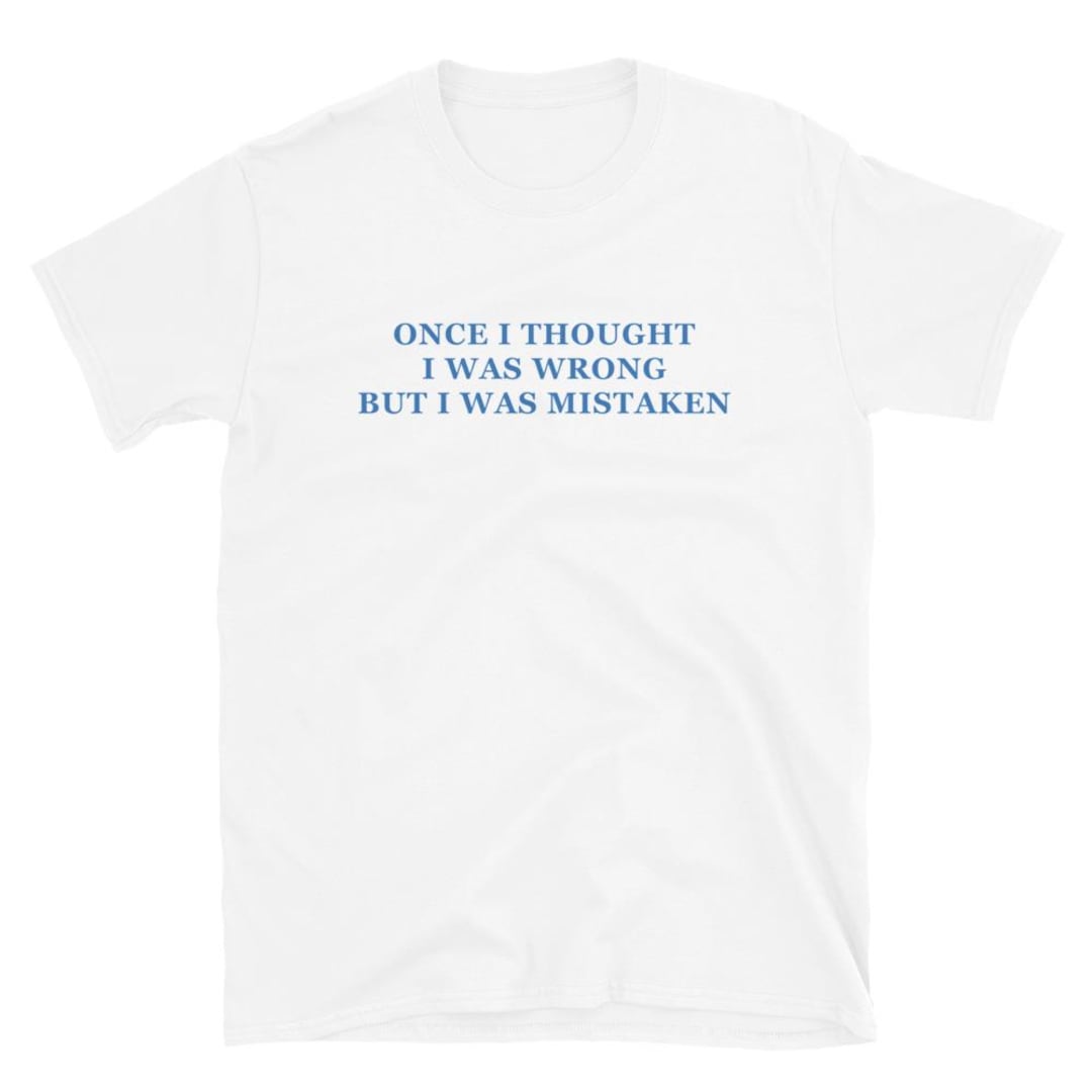 Once I Thought I Was Wrong but I Was Mistaken T Shirt, Witty Saying ...