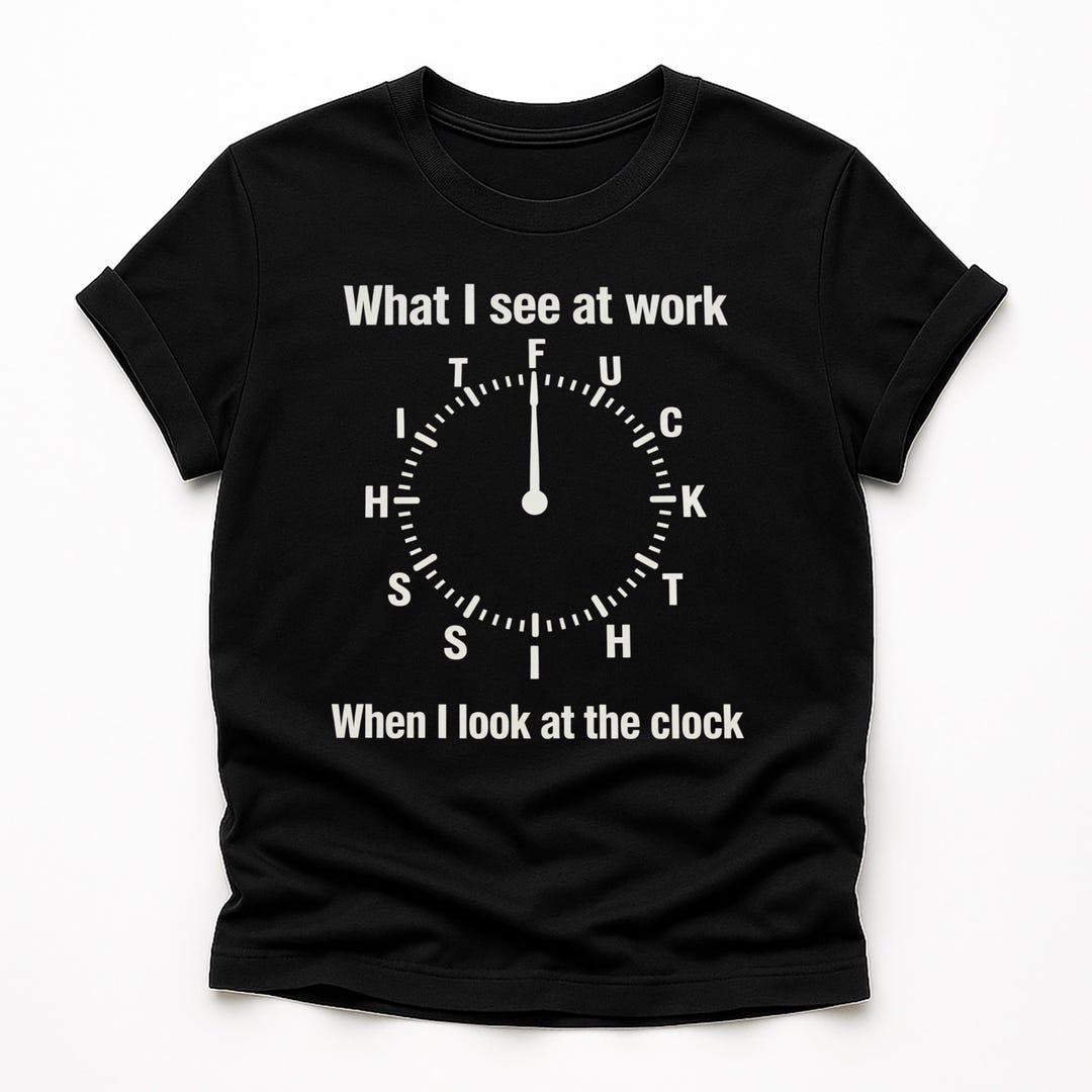 What I See at Work Clock Shirt | Funny Work T-shirt | Office Humor Gift ...