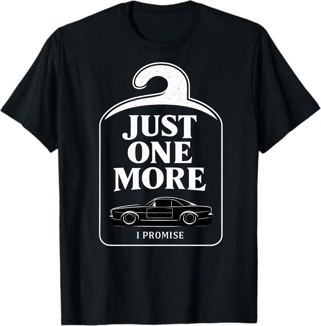 Funny Car Enthusiast T-shirt, Just One More I Promise Garage Gift, Auto ...