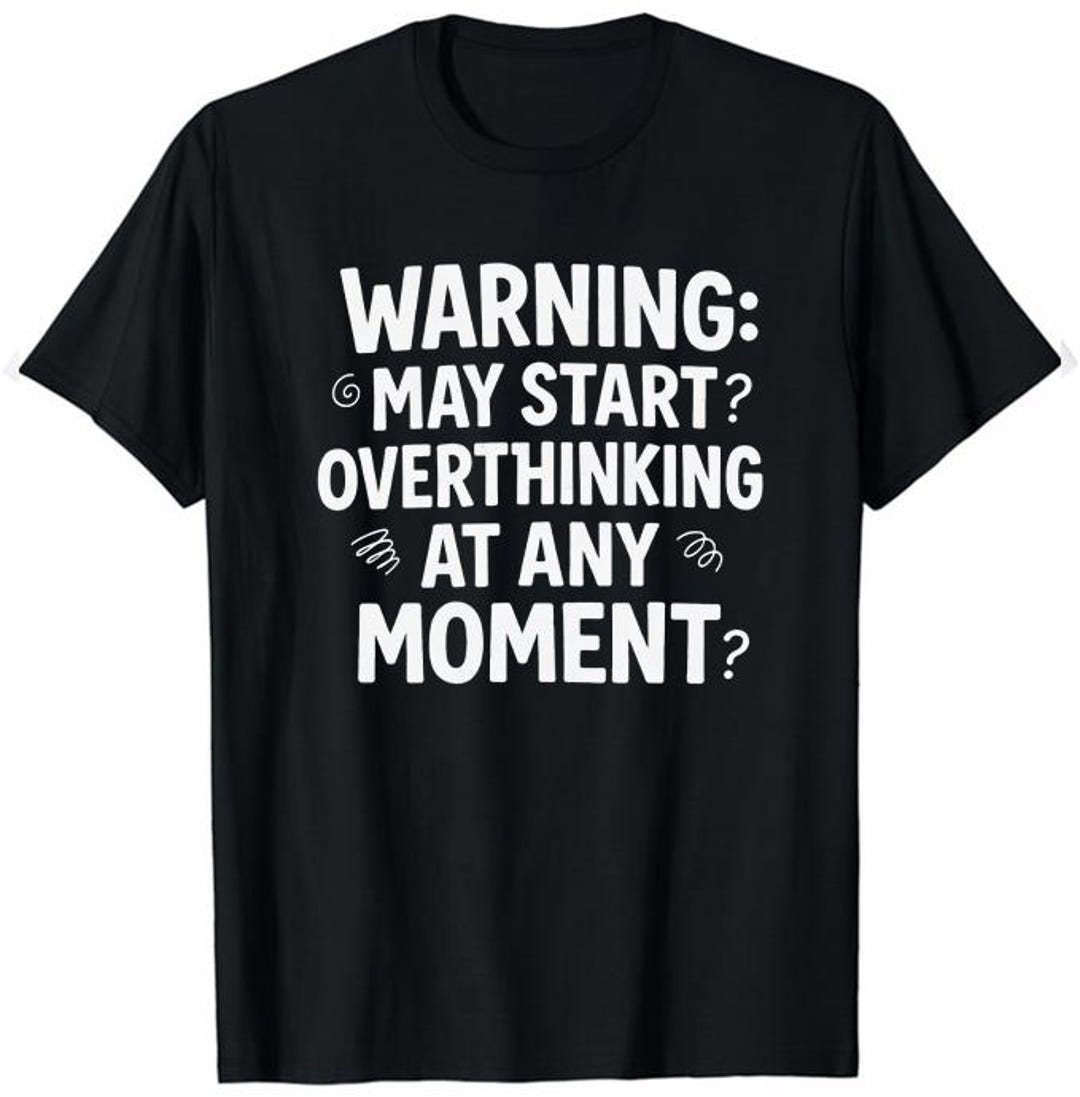 Warning: May Start Overthinking at Any Moment – Funny Overthinker T ...