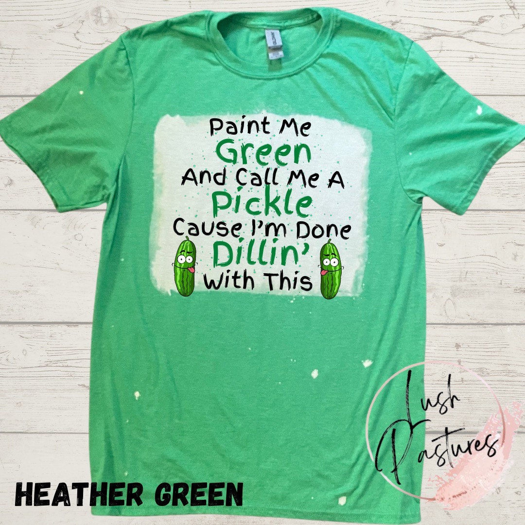 Paint Me Green and Call Me A Pickle Cause Im Done Dillin With This - Etsy