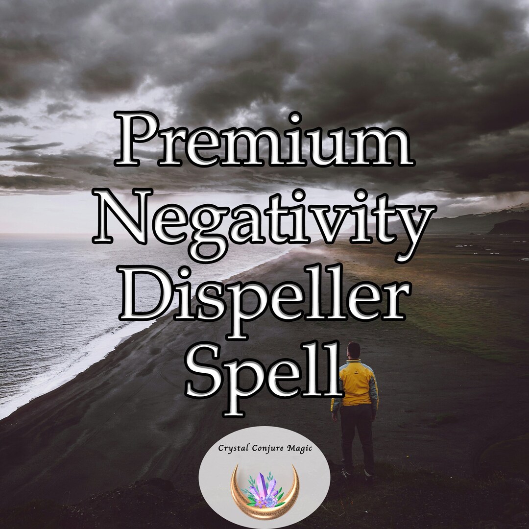 Premium Negativity Dispeller Spell - Reclaim Your Life From the Suffocating Grasp of Negativity ...