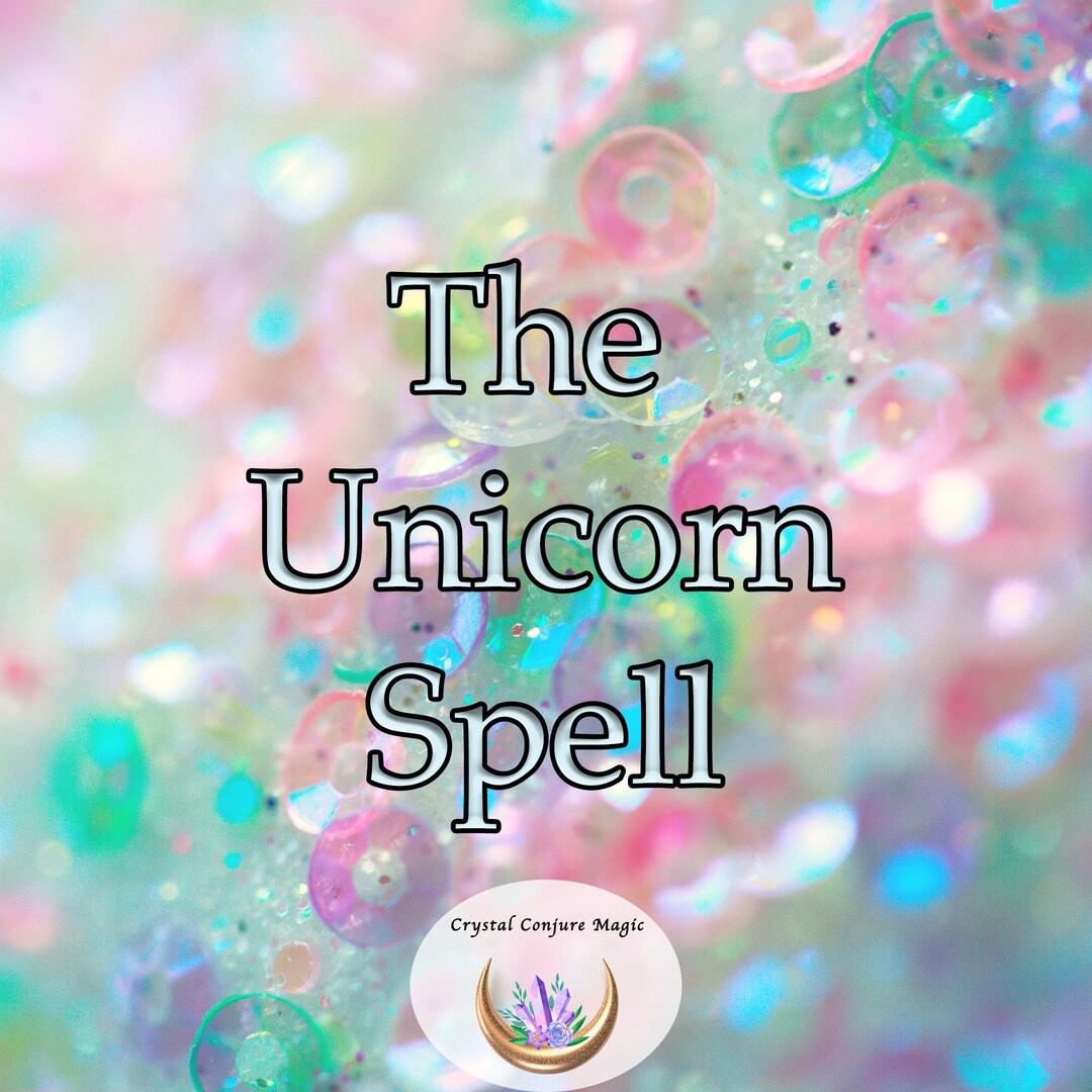 The Unicorn Spell - the Secret Key to Unlocking a World of Limitless ...