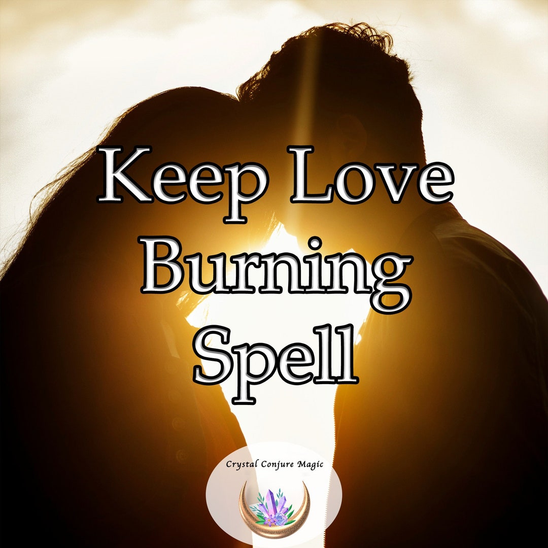 Keep Love Burning Spell Create a Deep Connection That Withstands Any ...