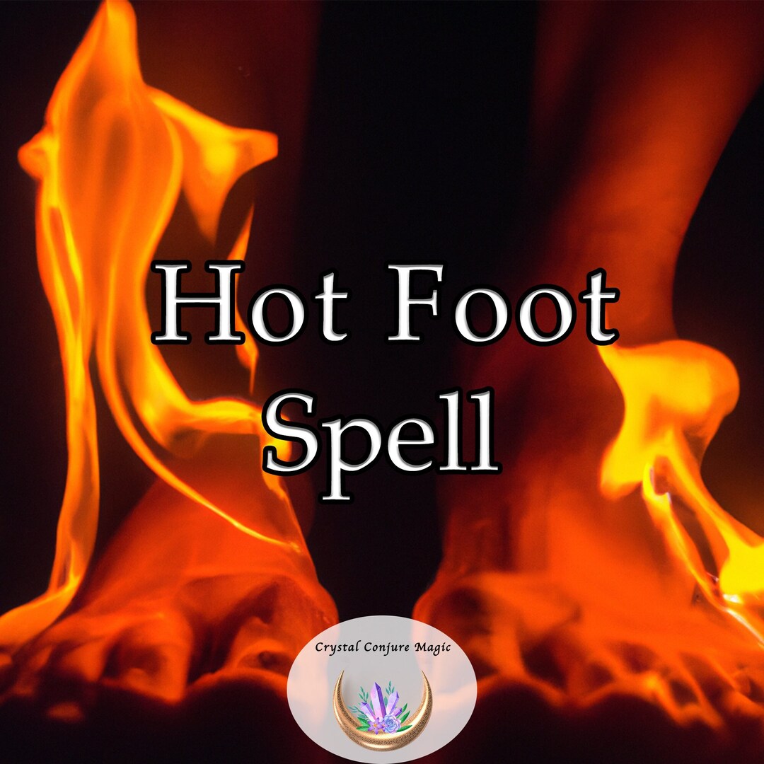 Hot Foot Spell Get Rid of Unpleasant Situations and People From Your ...