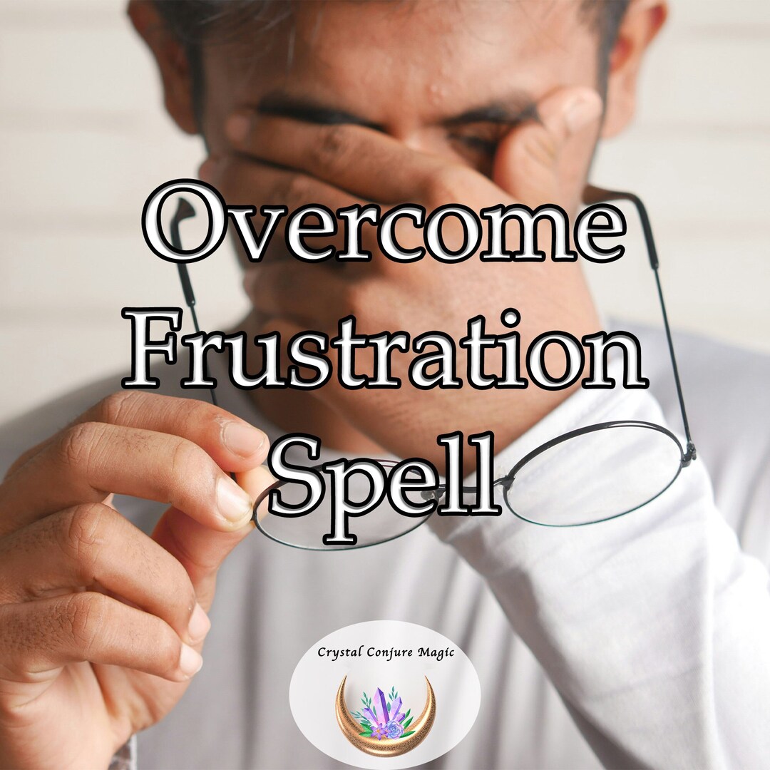 Overcome Frustration Spell - Say Goodbye to Stress-induced Outbursts ...