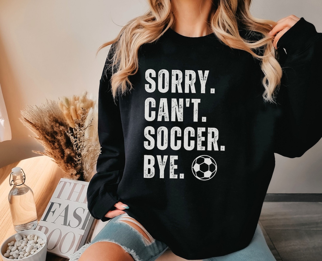 Sorry Cant Soccer Bye Funny Soccer Shirt | Soccer Lover Gift | Soccer ...