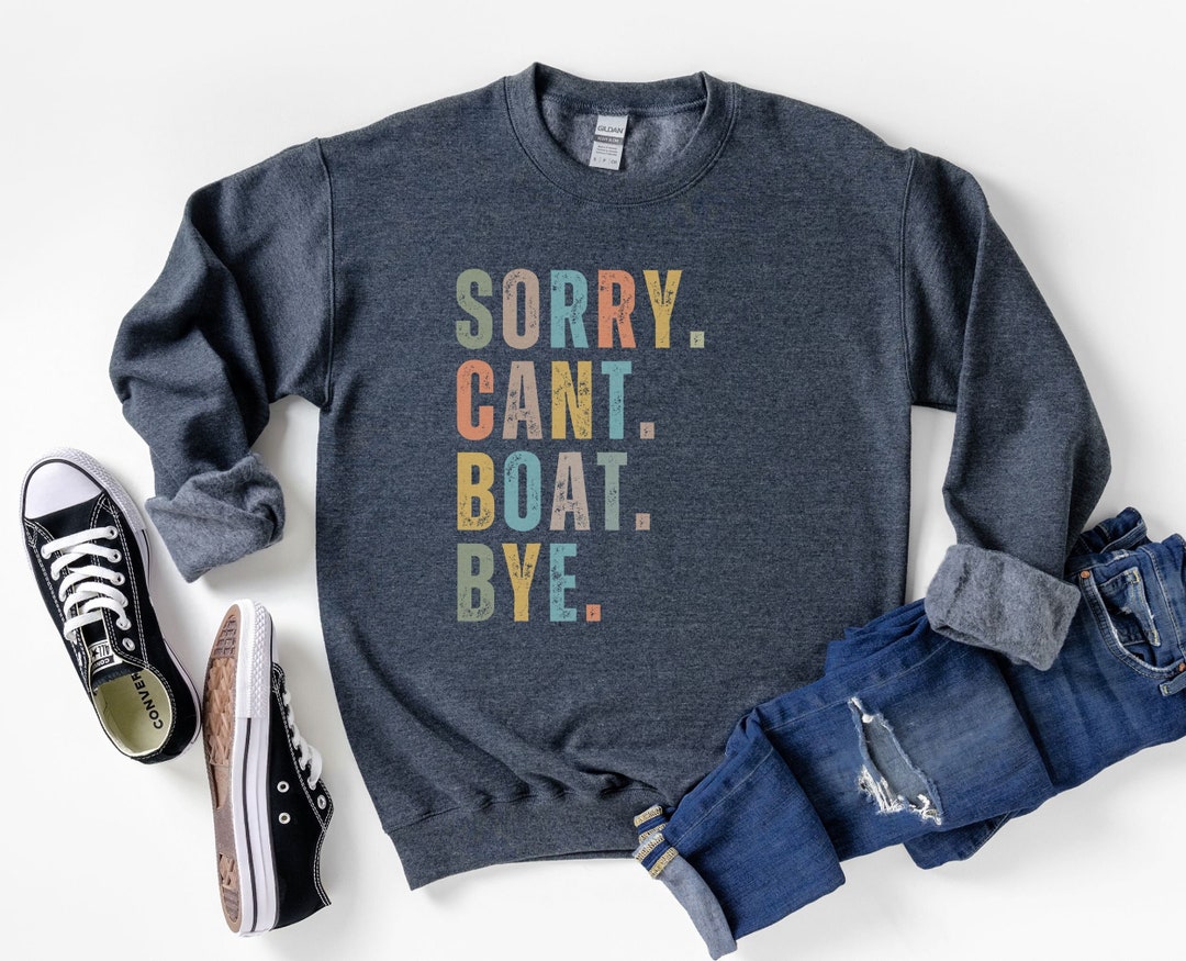 Sorry Can't Boat Bye Sweatshirt, Funny Lake Sweatshirt, Vacation Lake ...