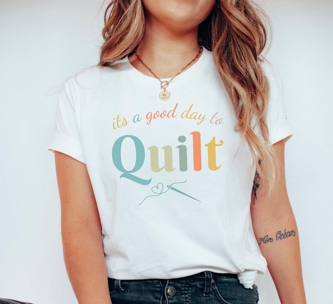 Its a Good Day to Quilt Shirt, Love Quilting, Quilt Gift, Quilter Gift ...