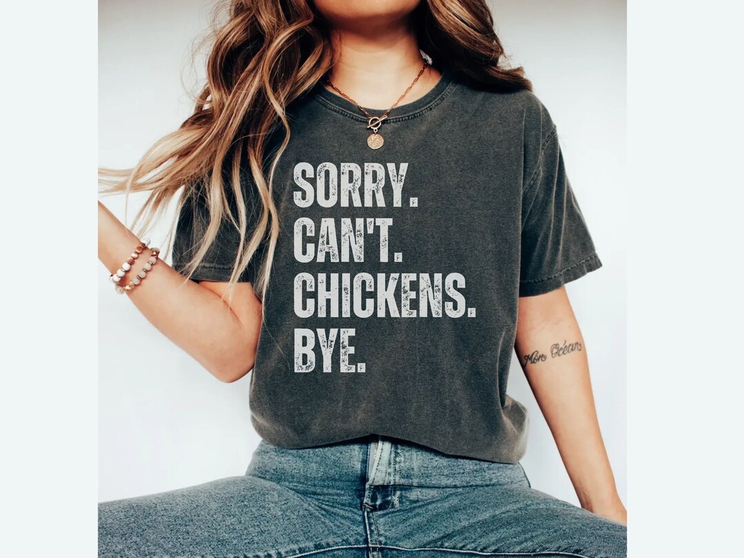 Sorry Can't Chickens Bye Comfort Colors Shirt Women Chicken Shirt, Love ...
