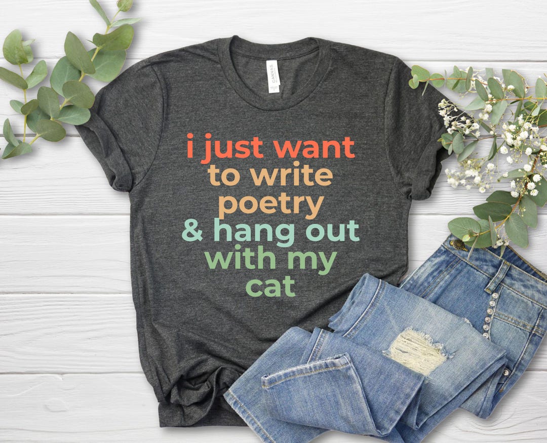 I Just Want to Write Poetry and Hang Out With My Cat Shirt, Poetry ...