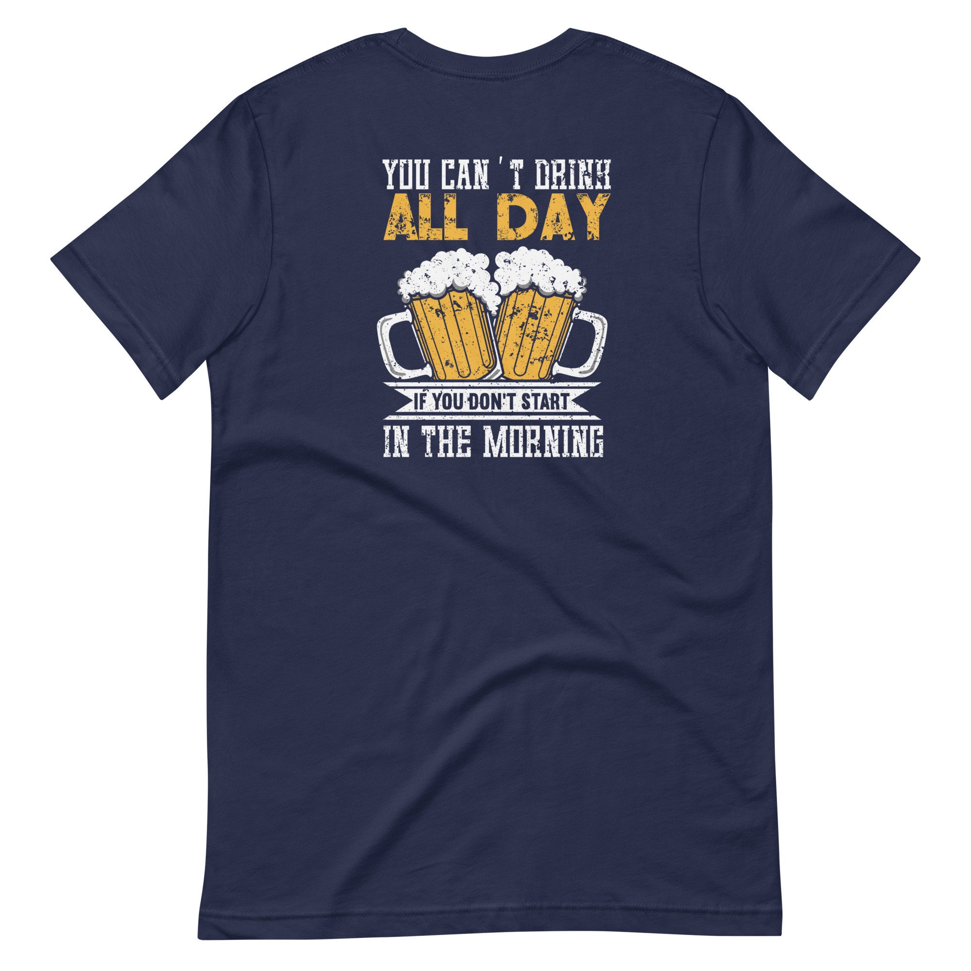 Funny Beer Shirts for Men - You Can't Drink All Day If You Don't Start ...