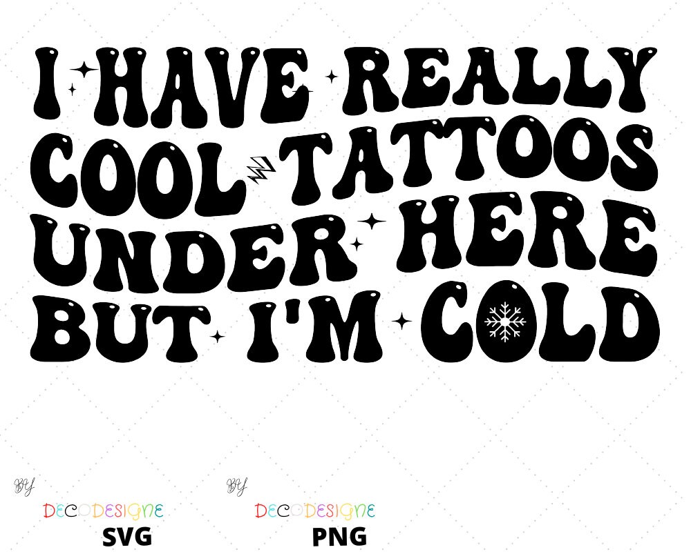 I Have Really Cool Tattoos Under Here but I'm Cold SVG/PNG, Tattoos Svg ...