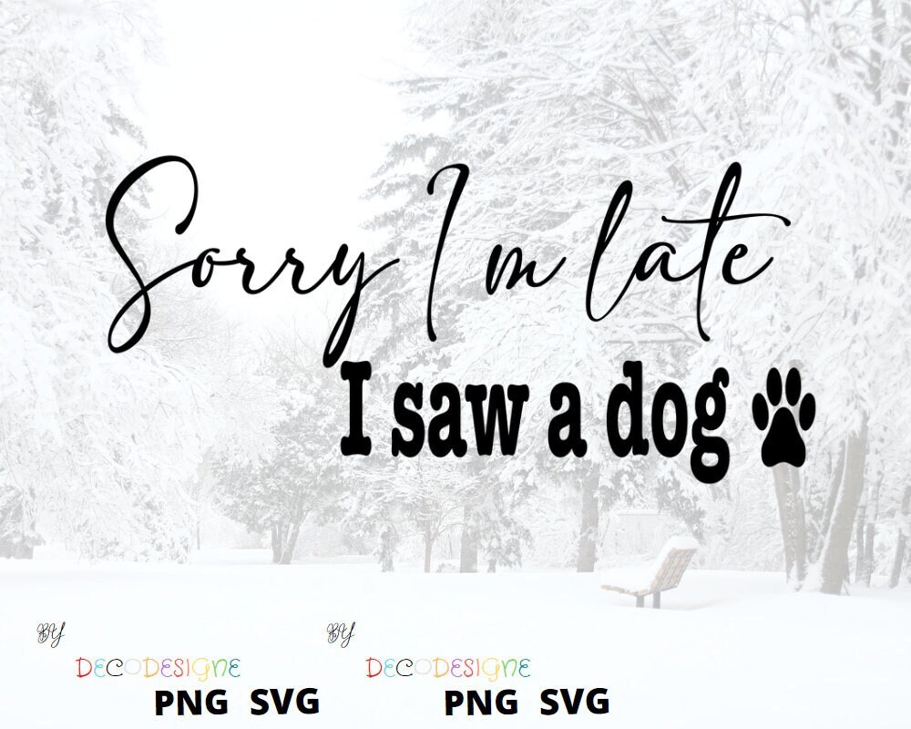 Sorry I'm Late I Saw a Dog PNG File Sorry I'm Late I Saw a Dog SVG File ...