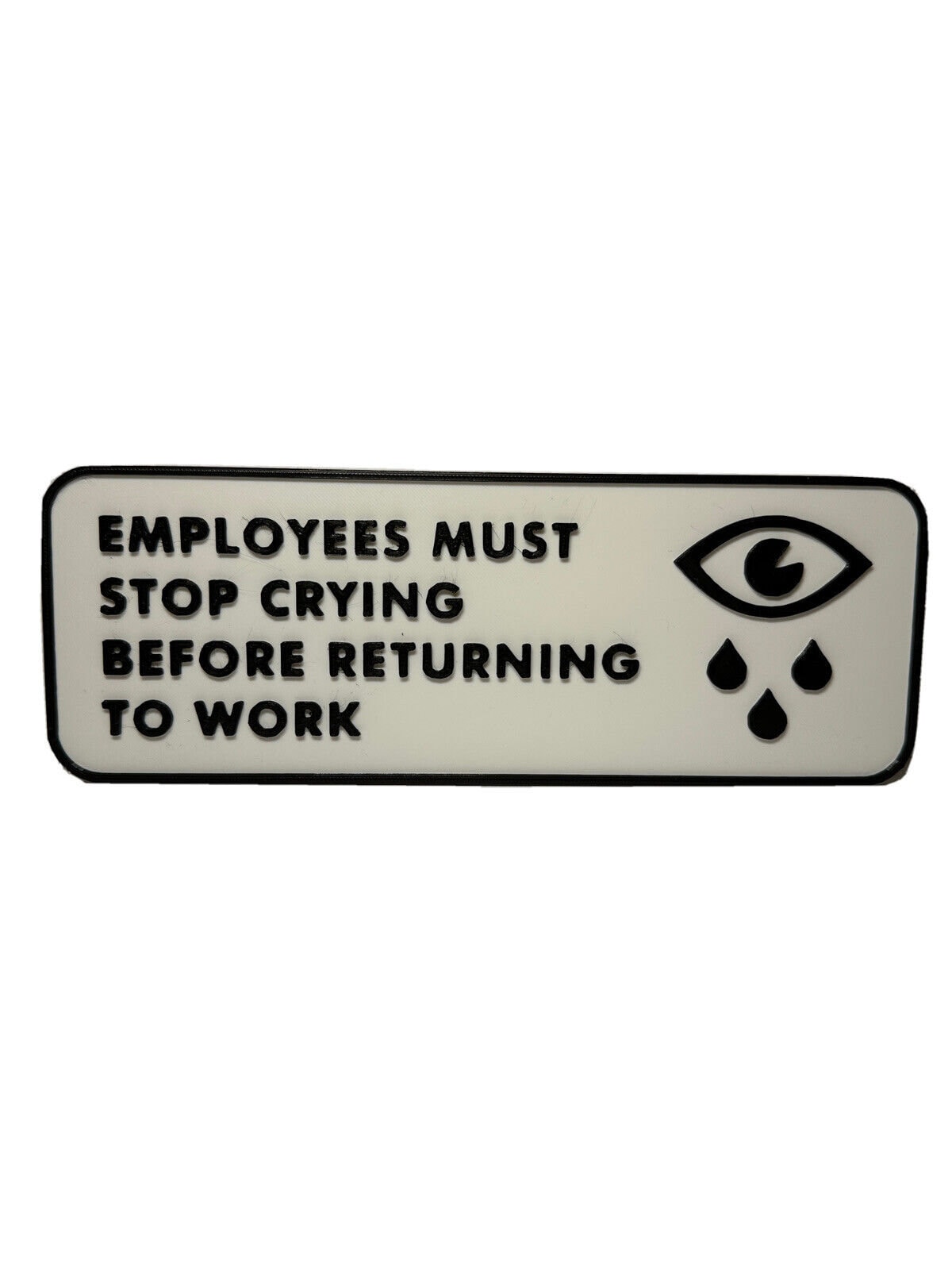 Employees Must Stop Crying Before Returning to Work Sign | 3D Printed ...