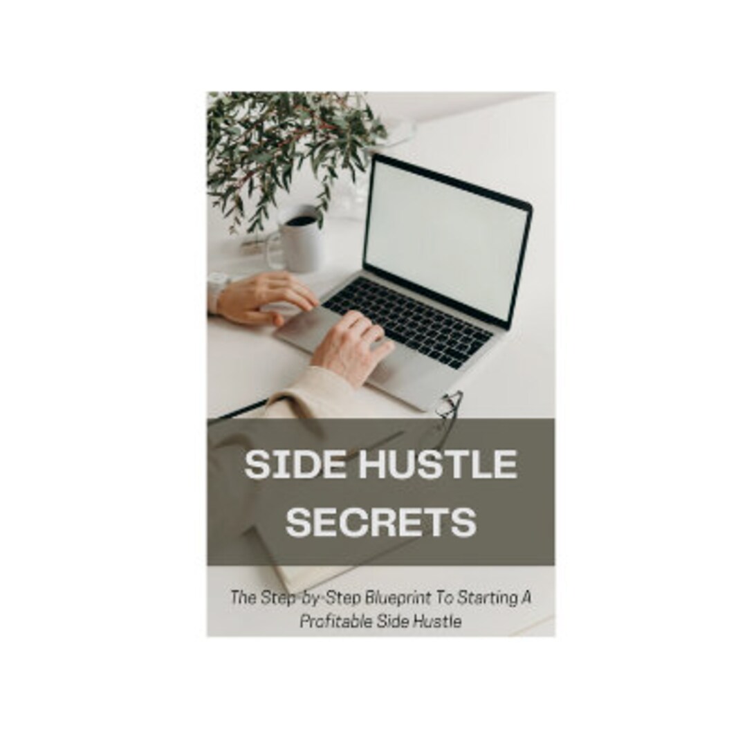 Side Hustle Secrets the Step-by-step Blueprint to Starting A Profitable ...
