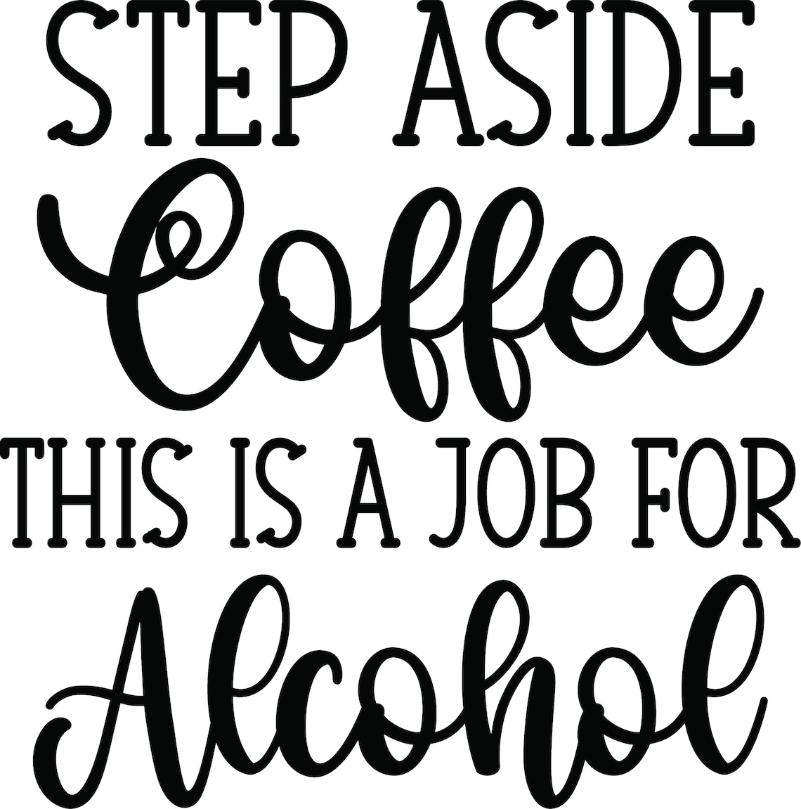 Step Aside Coffee, This is a Job for Alcohol Png, Jpg, Svg, Eps, Dxf - Etsy