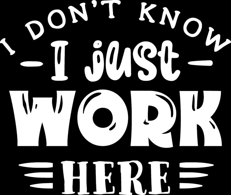 I Don't Know, I Just Work Here- Png, Eps, Svg - Etsy