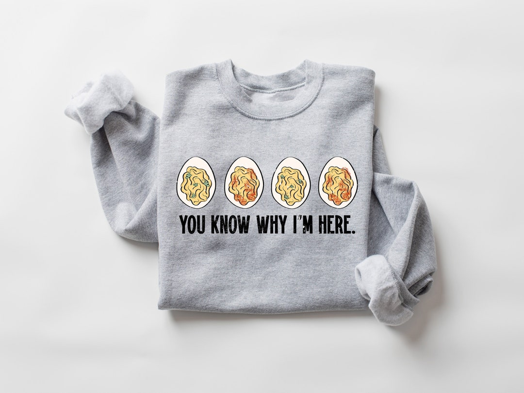 You Know Why I'm Here Sweatshirt, Deviled Eggs Tshirt, Thanksgiving Sweatshirt, Thanksgiving ...