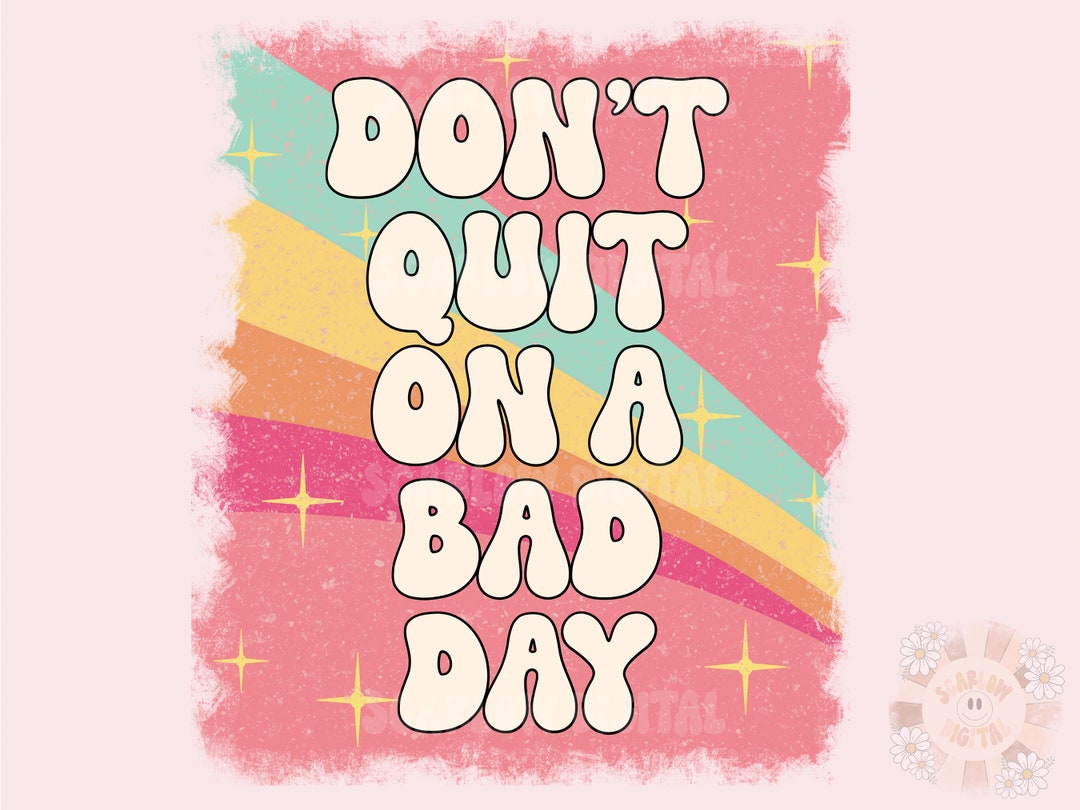 Don't Quit on a Bad Day Png-retro Sublimation Digital Design Download ...