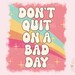 Don't Quit on a Bad Day Png-retro Sublimation Digital Design Download ...