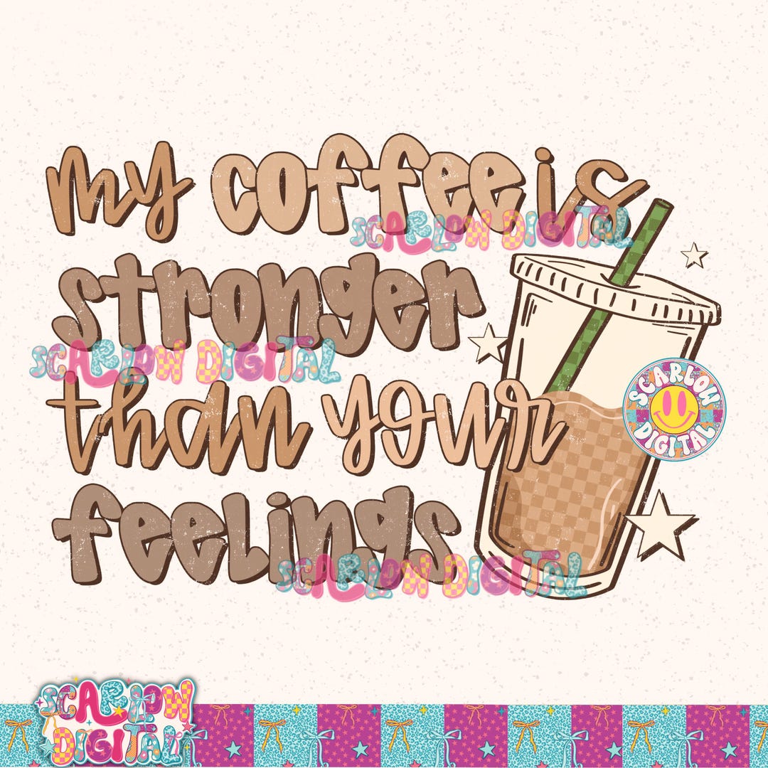 My Coffee is Stronger Than Your Feelings PNG Digital Design, Iced ...
