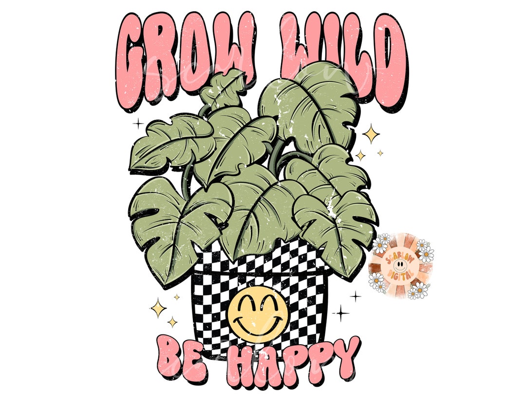 Grow Wild Be Happy Png-plants Sublimation Digital Design Download ...