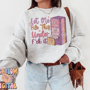 Let Me File This Under F*ck It Png-snarky Sublimation Digital Design ...
