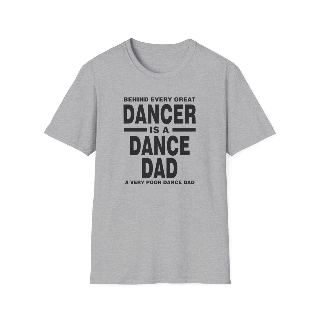 Behind Every Great Dancer is A Dance Dad A Very Poor Dance Dad T-shirt ...