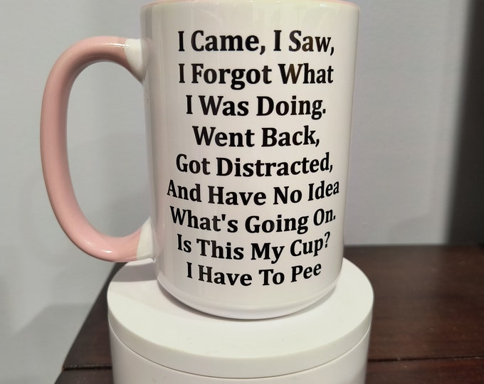 I Came I Saw I Forgot What I Was Doing I Have to Pee Mug Gift for Mom ...