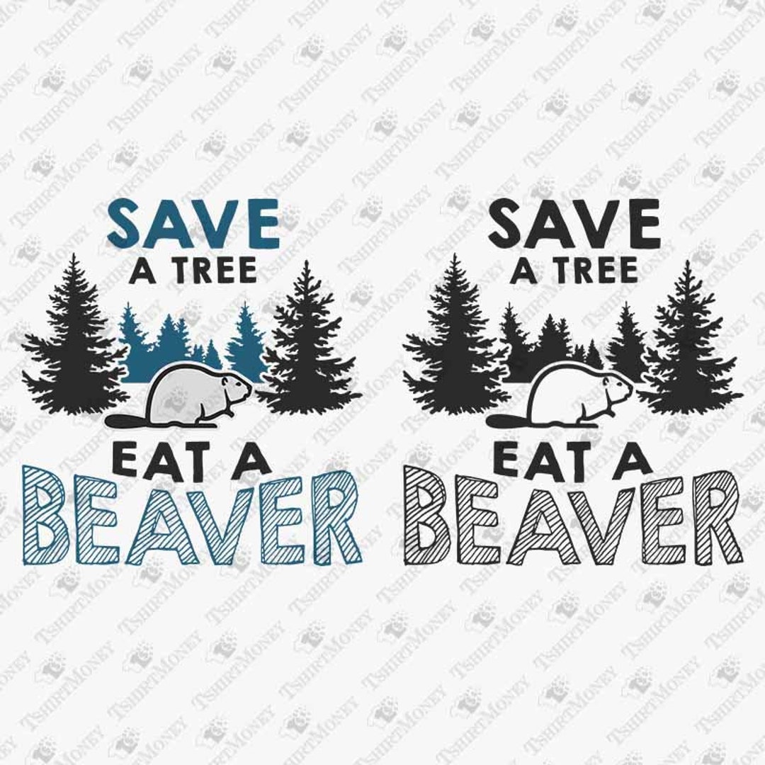 Save A Tree Eat A Beaver, Beaver Day SVG, Funny Saying, Humorous Saying ...