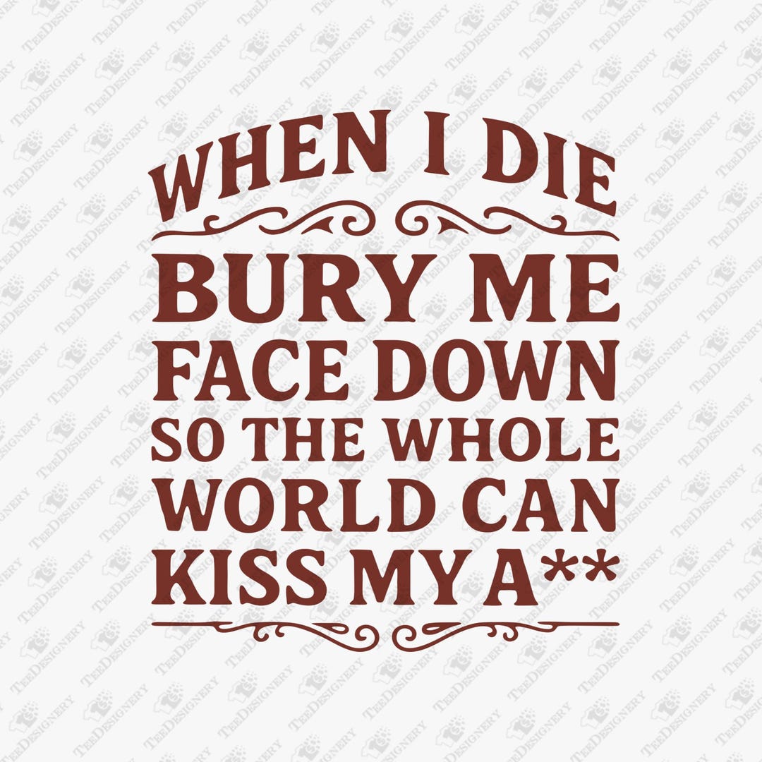 Bury Me Face Down Kiss My Butt Sassy Attitude, SVG Cut File ...