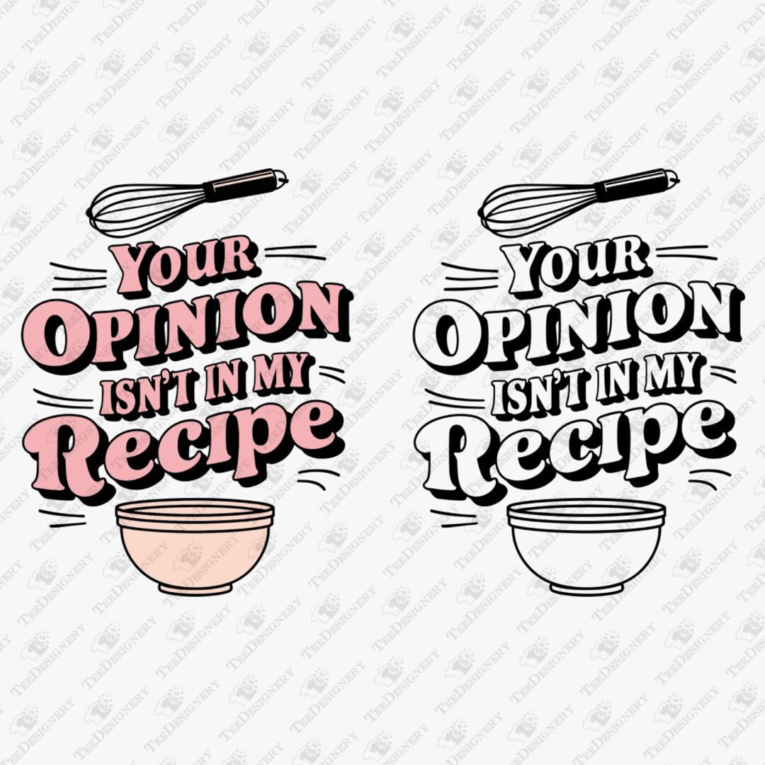 Your Opinion Isn't in My Recipe Sarcastic Cooking SVG Cut File, Funny ...