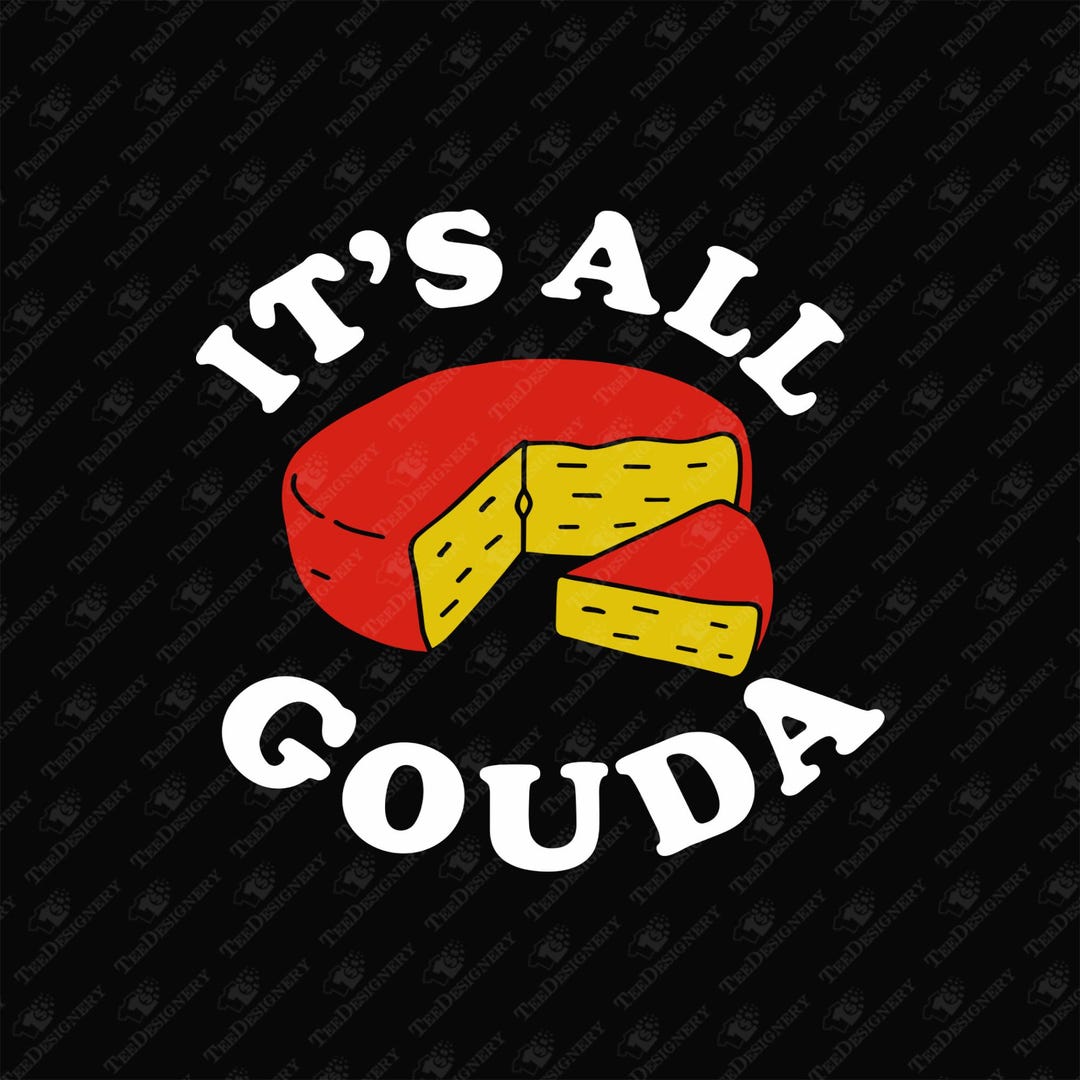 It's All Gouda Funny Cheese Lover Foodie Pun, SVG Cut File, Sublimation ...