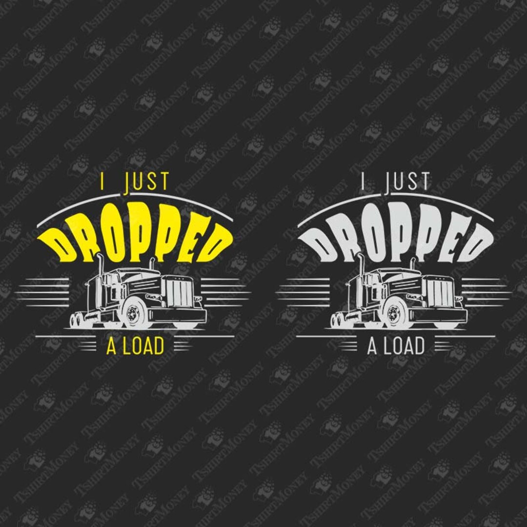 I Just Dropped A Load, Trucker, Truck Driver, Semi Trailer, Funny ...